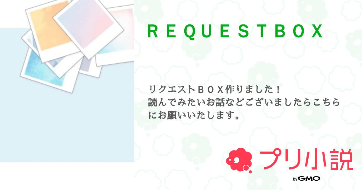 REQUESTBOX - 全1話 【連載中】（沙耶丸さんの小説） | 無料スマホ夢小説ならプリ小説 byGMO